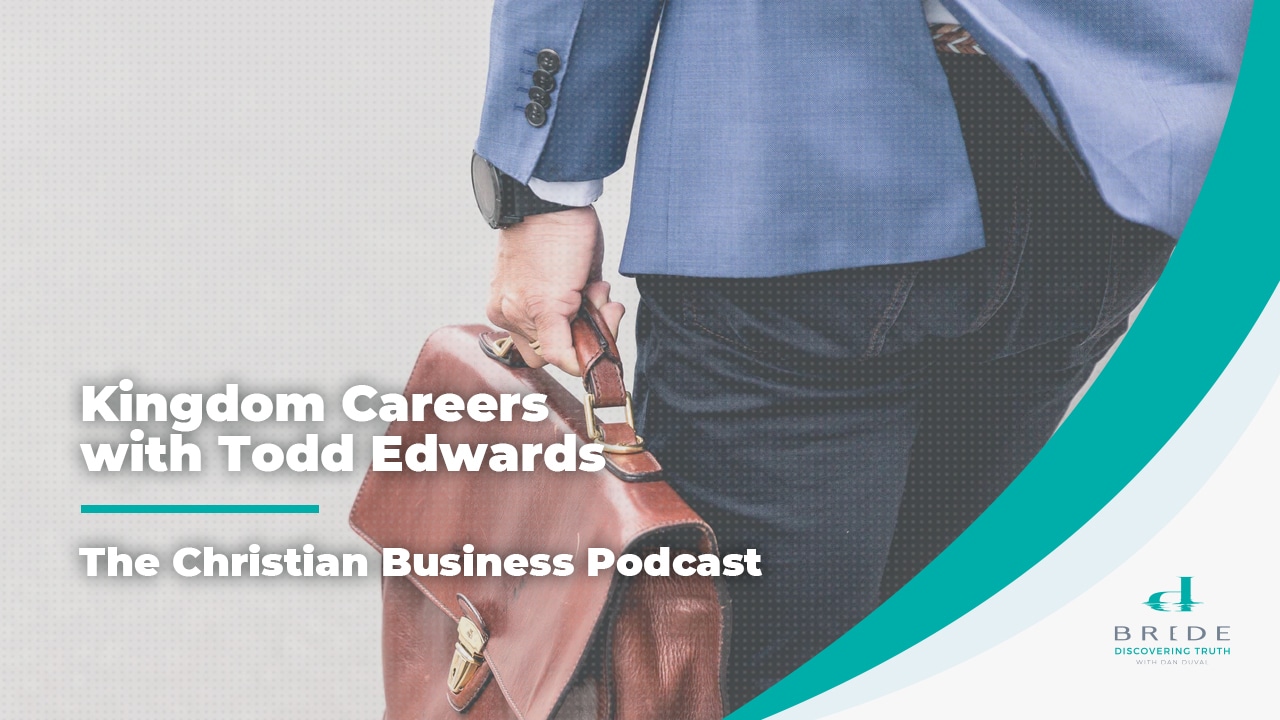 The Christian Business Podcast: Kingdom Careers with Todd Edwards ...